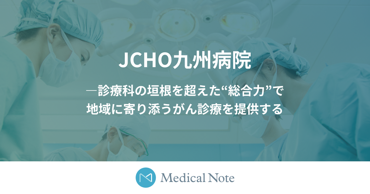 JCHO九州病院―診療科の垣根を超えた“総合力”で地域に寄り添うがん診療を提供する | メディカルノート